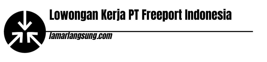 Lowongan Kerja PT Freeport Indonesia (PTFI) untuk Lulusan S1 Fresh ...