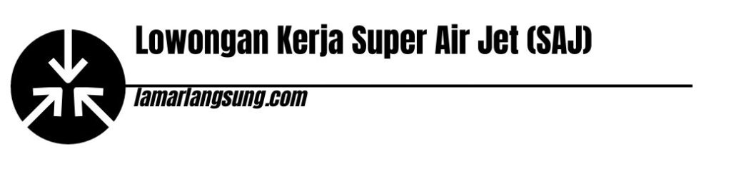 Lowongan Kerja Super Air Jet (SAJ) (Rekrutmen 2025) - Lamar Langsung